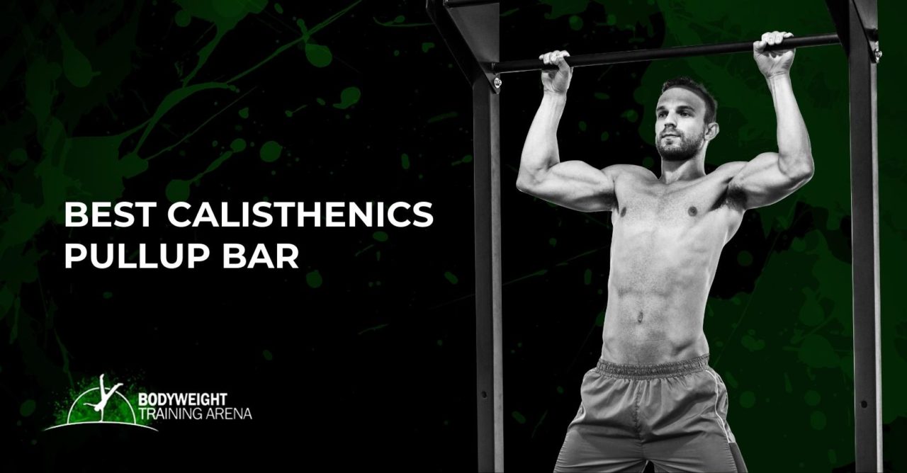 The Best Calisthenics Pull up Bar - Bodyweight Training Arena